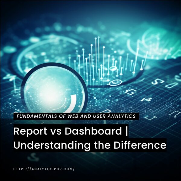 Report vs. Dashboard | Understanding the Difference - AnalyticsPop