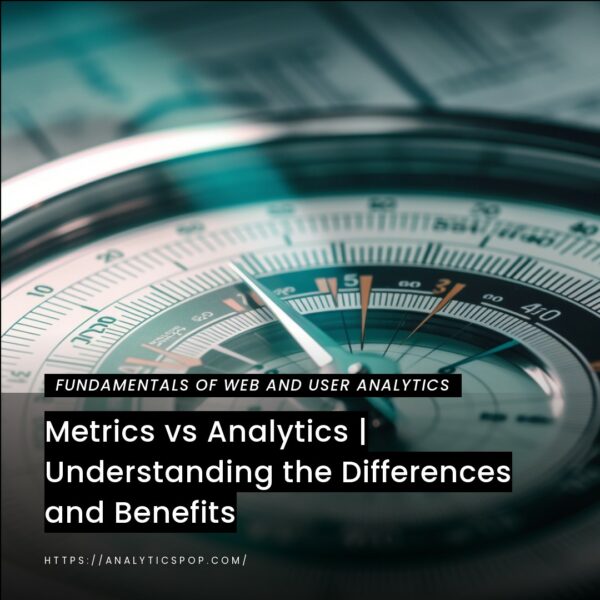Metrics vs. Analytics | Understanding the Differences and Benefits ...