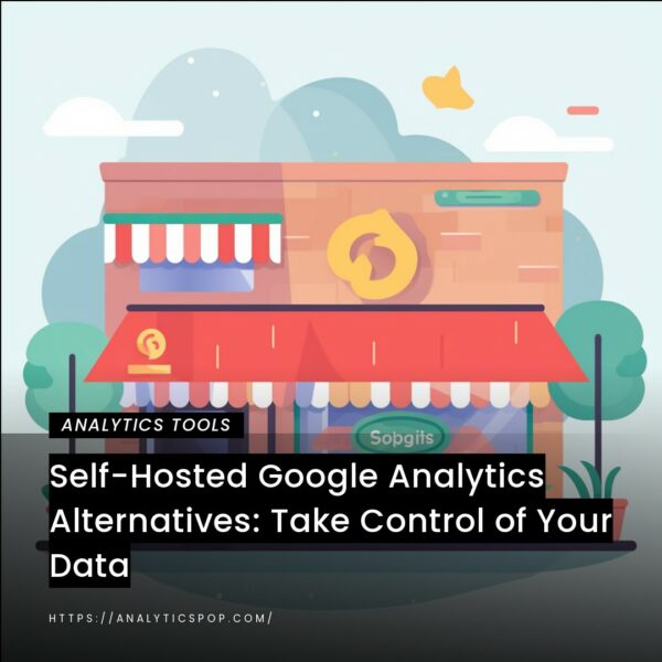 Self-Hosted Google Analytics Alternatives: Take Control of Your Data ...